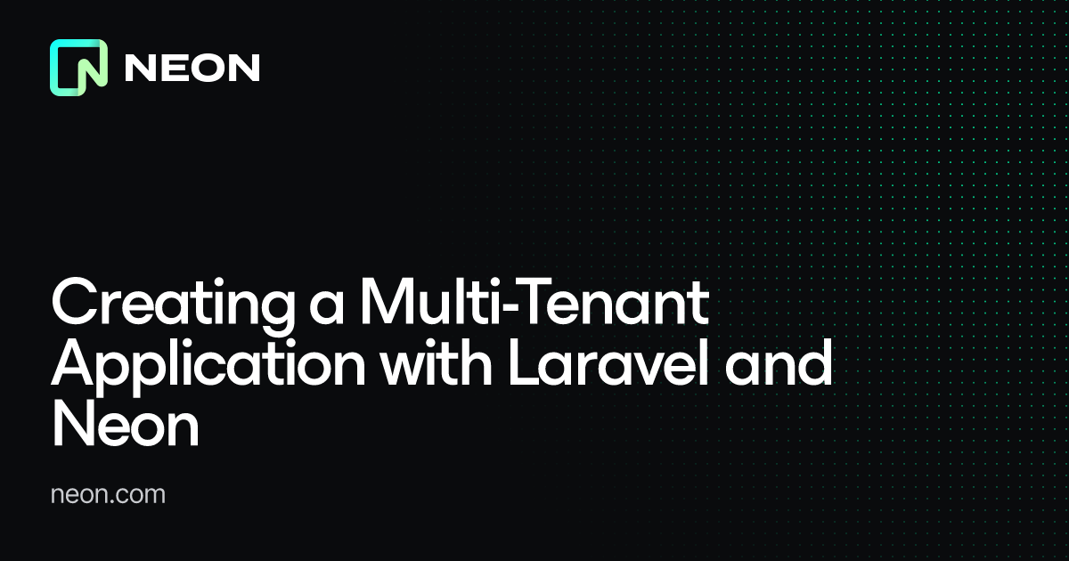 Creating a Multi-Tenant Application with Laravel and Neon - Neon Guides