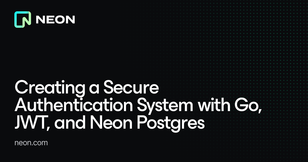 Creating a Secure Authentication System with Go, JWT, and Neon Postgres - Neon Guides