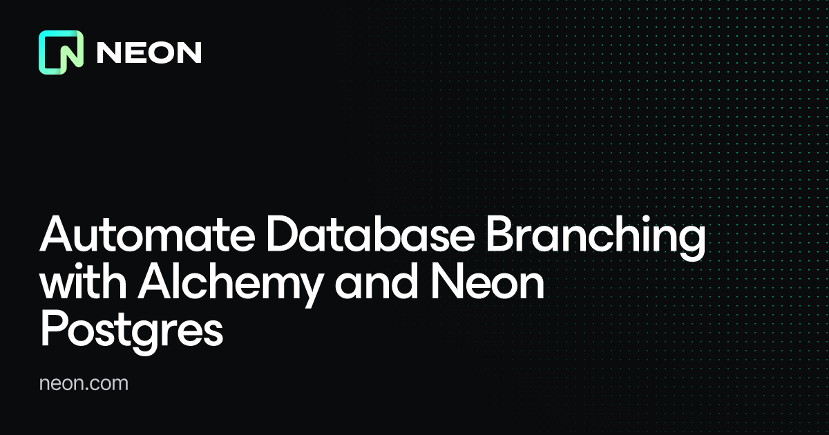Automate Database Branching with Alchemy and Neon Postgres - Neon Guides