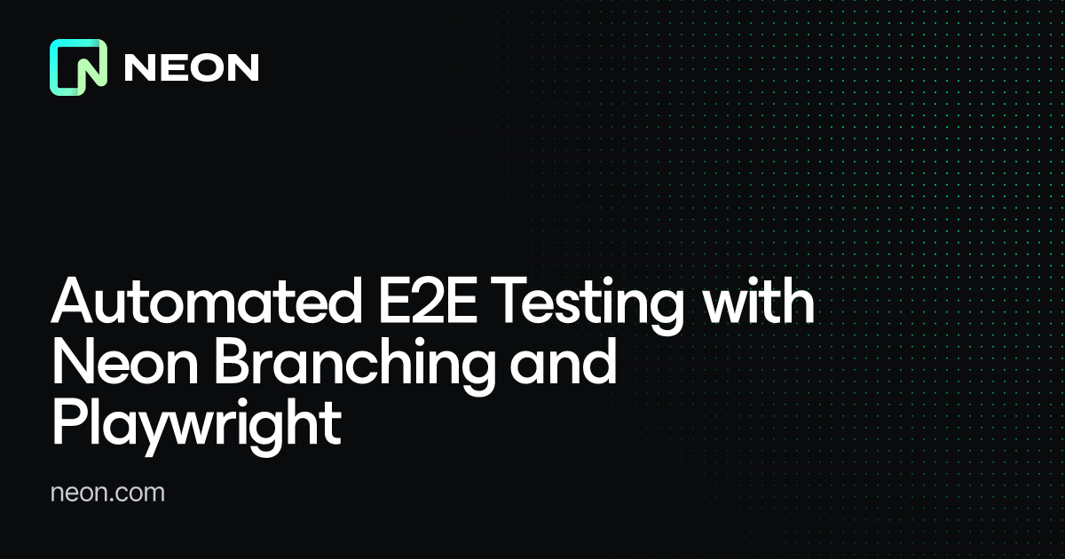 Automated E2E Testing with Neon Branching and Playwright - Neon Guides