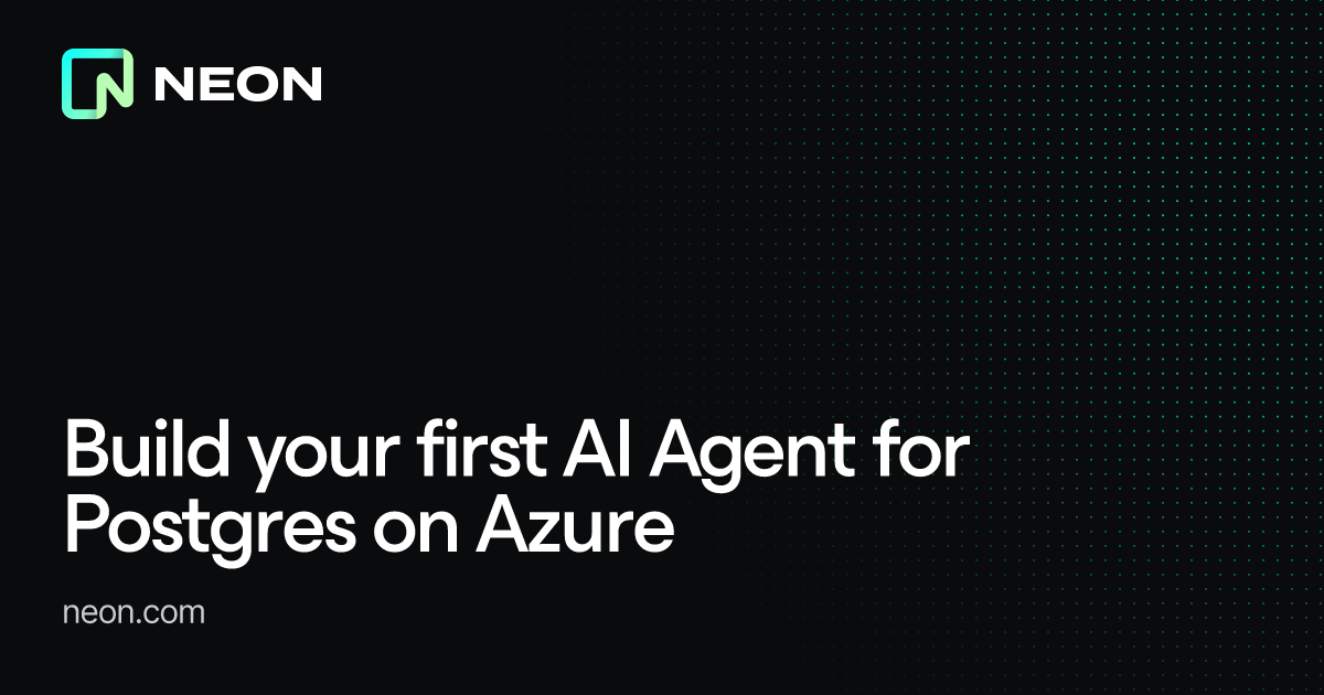 Build your first AI Agent for Postgres on Azure - Neon Guides
