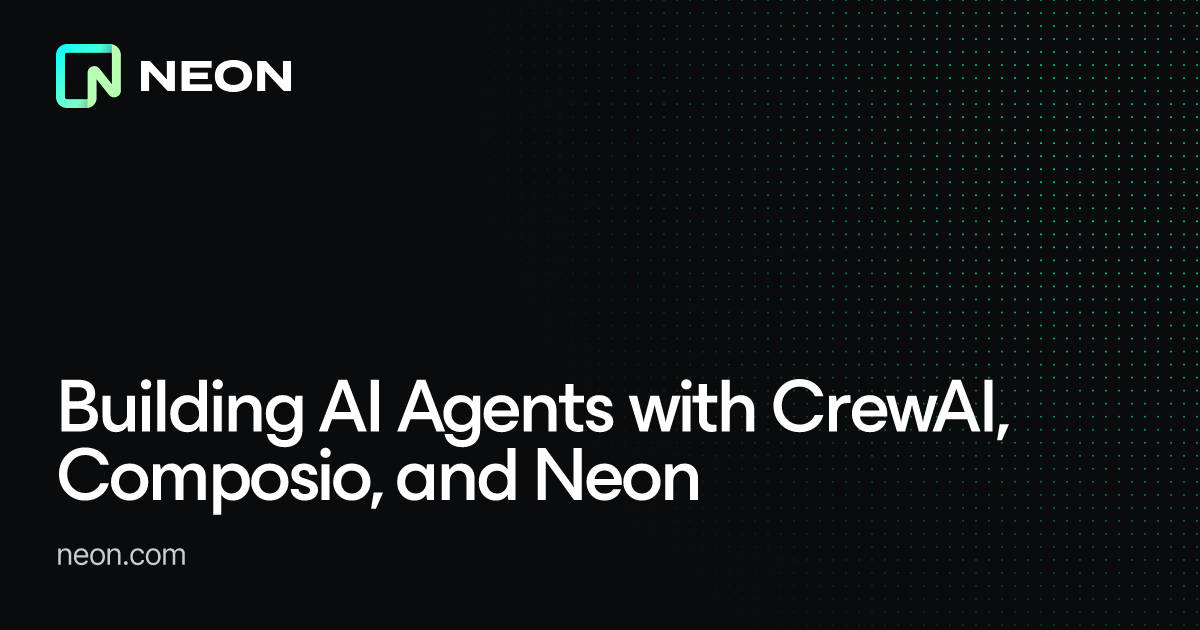 Building AI Agents with CrewAI, Composio, and Neon - Neon Guides