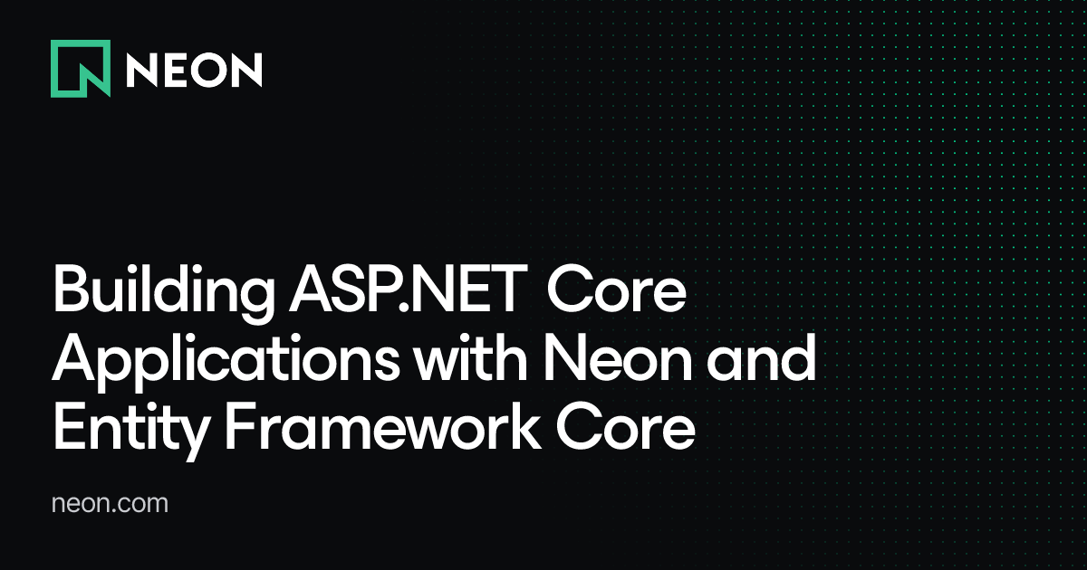 Building ASP.NET Core Applications with Neon and Entity Framework Core ...