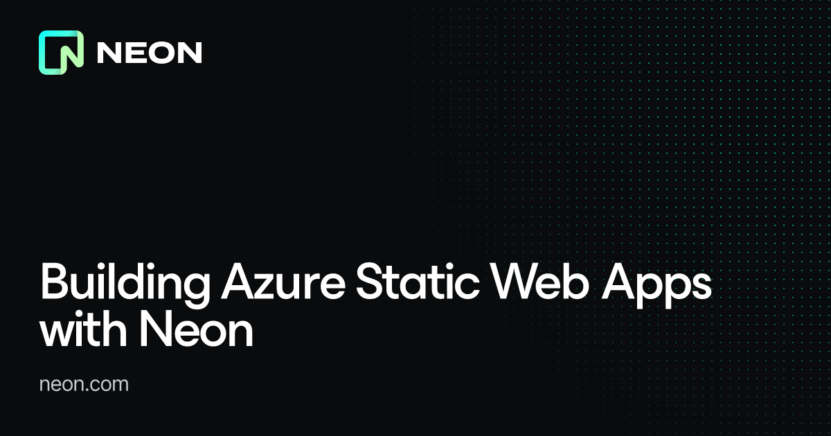 Building Azure Static Web Apps with Neon - Neon Guides