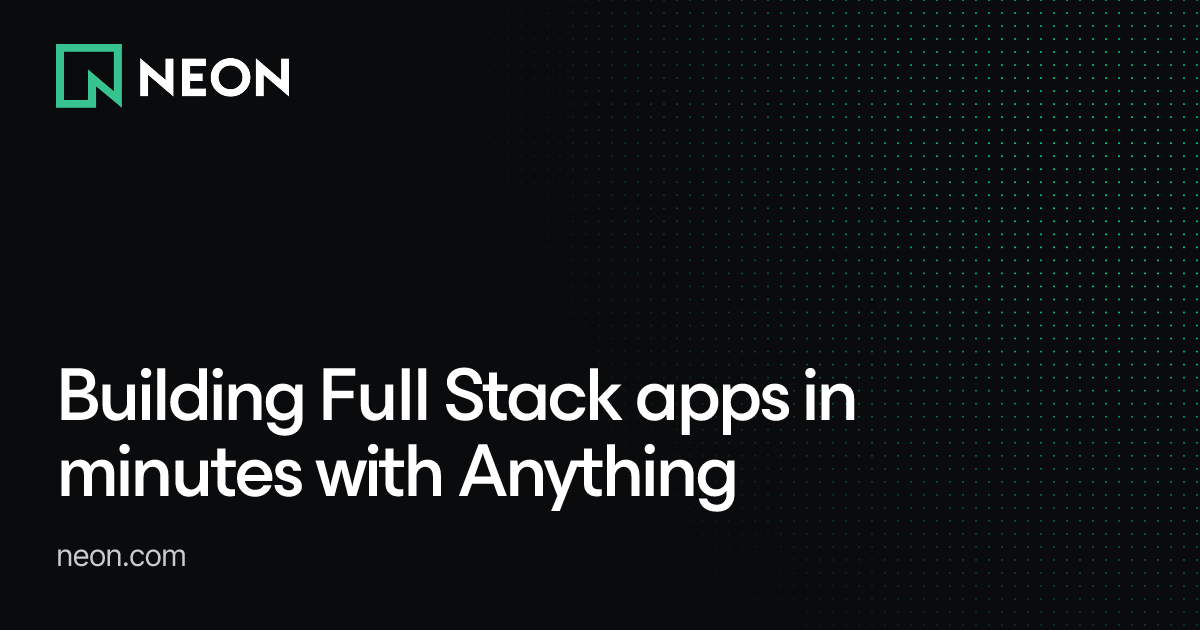 Building Full Stack apps in minutes with Anything - Neon Guides