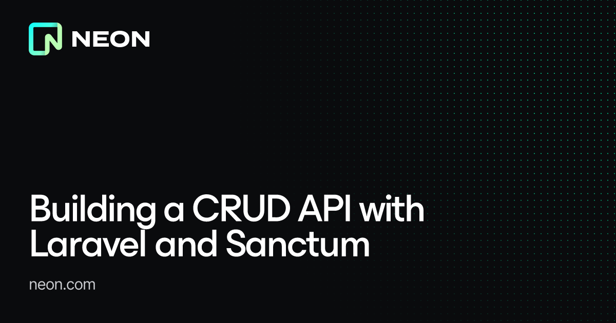 Building a CRUD API with Laravel and Sanctum - Neon Guides