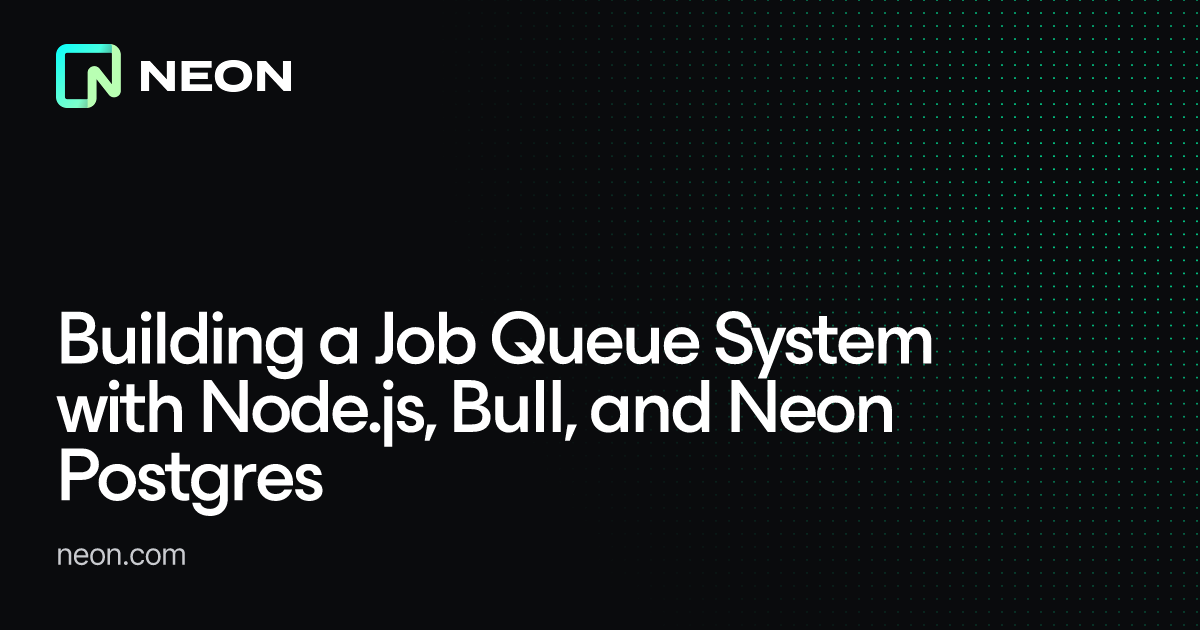 Building a Job Queue System with Node.js, Bull, and Neon Postgres - Neon Guides