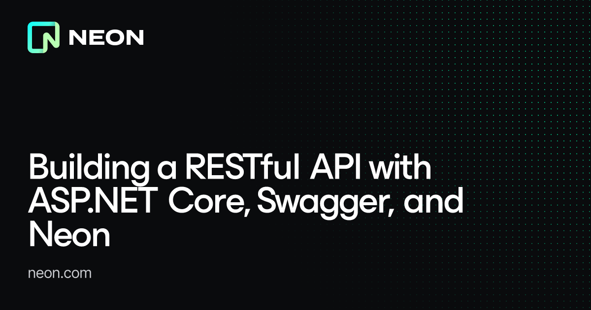 Building a RESTful API with ASP.NET Core, Swagger, and Neon - Neon Guides