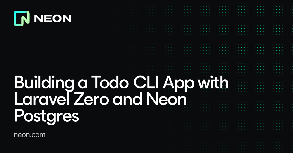 Building a Todo CLI App with Laravel Zero and Neon Postgres - Neon Guides