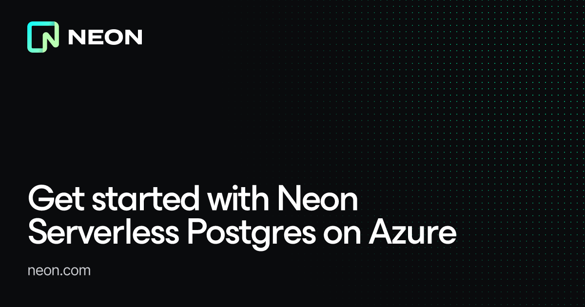 Get started with Neon Serverless Postgres on Azure - Neon Guides