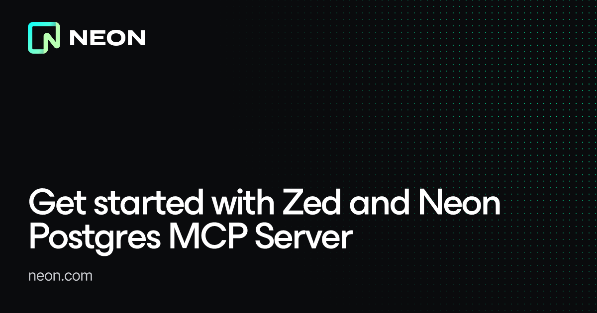Get started with Zed and Neon Postgres MCP Server - Neon Guides