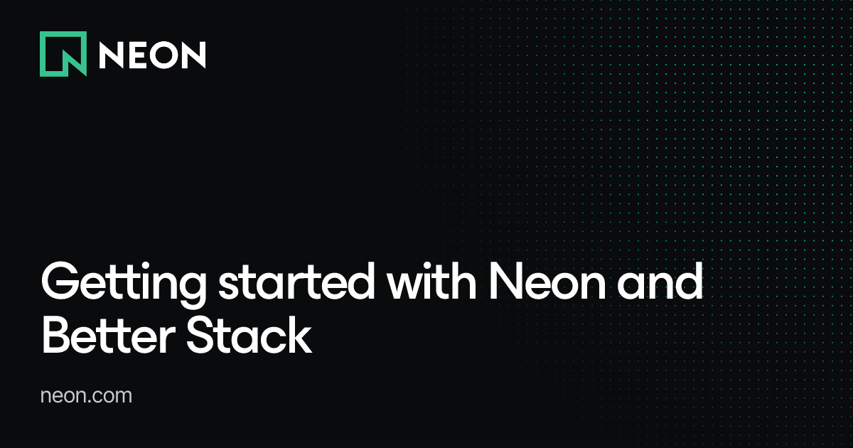 Getting started with Neon and Better Stack - Neon Guides