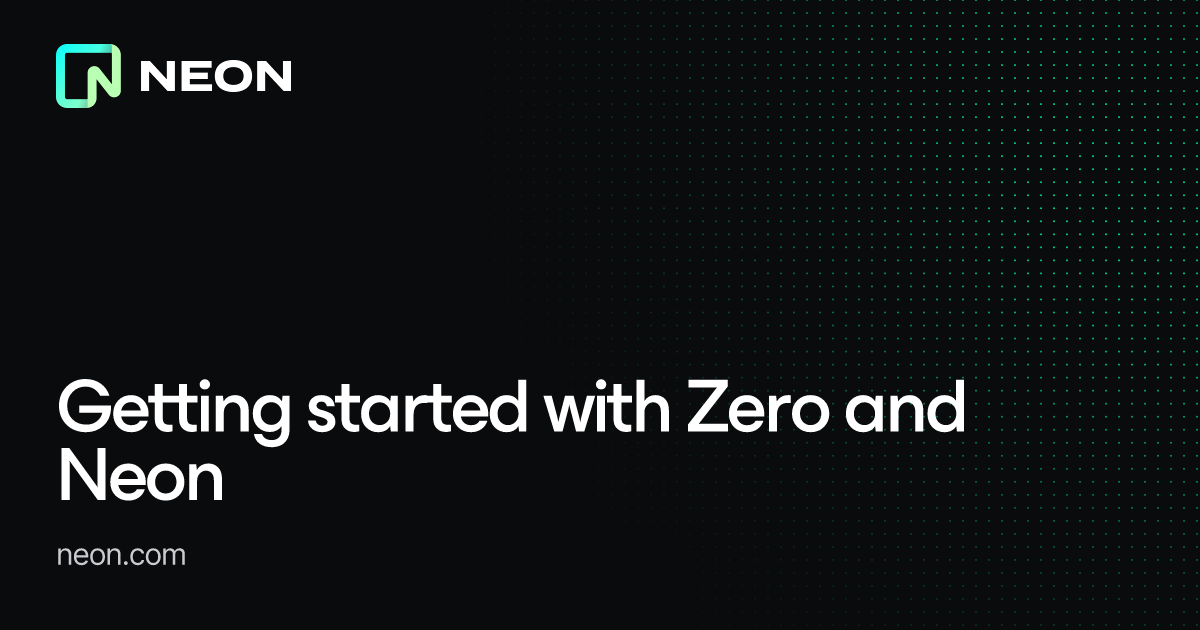 Getting started with Zero and Neon - Neon Guides