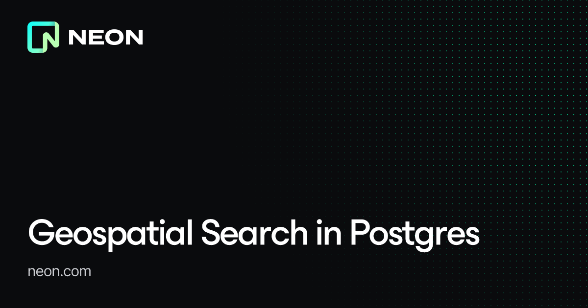 Geospatial Search in Postgres - Neon Guides
