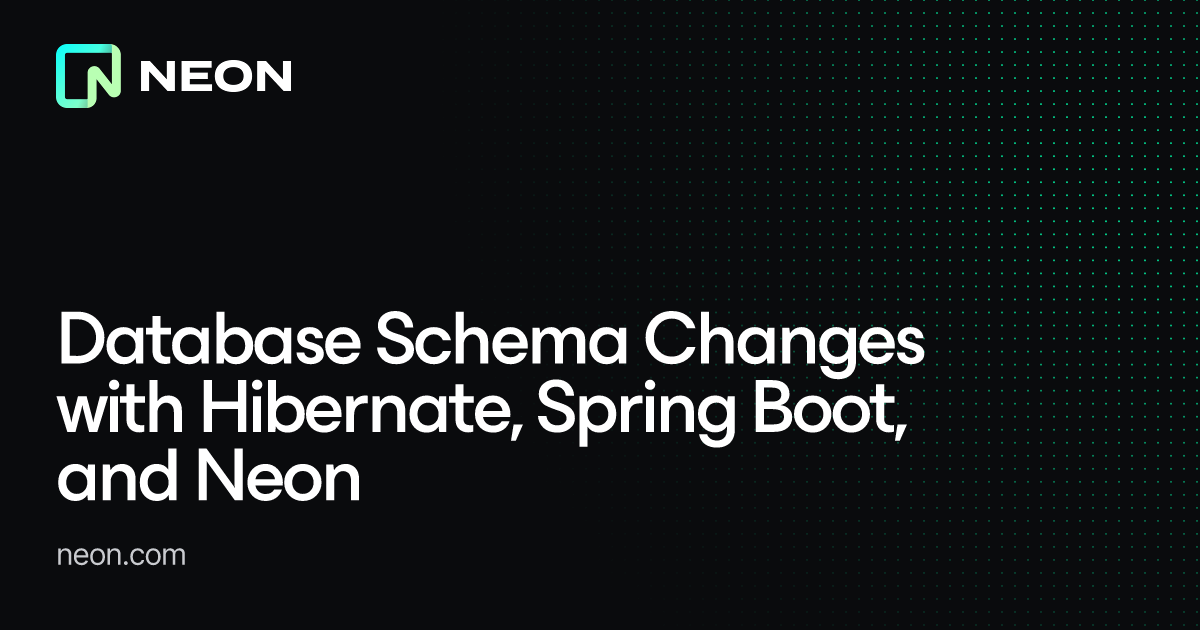 Database Schema Changes with Hibernate, Spring Boot, and Neon - Neon Guides