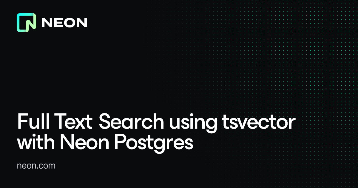 Full Text Search using tsvector with Neon Postgres - Neon Guides