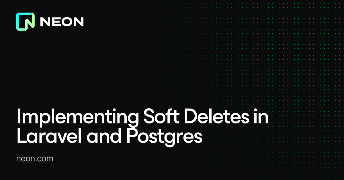 Implementing Soft Deletes in Laravel and Postgres - Neon Guides