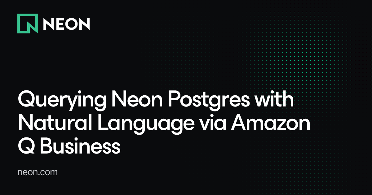 Querying Neon Postgres with Natural Language via Amazon Q Business ...