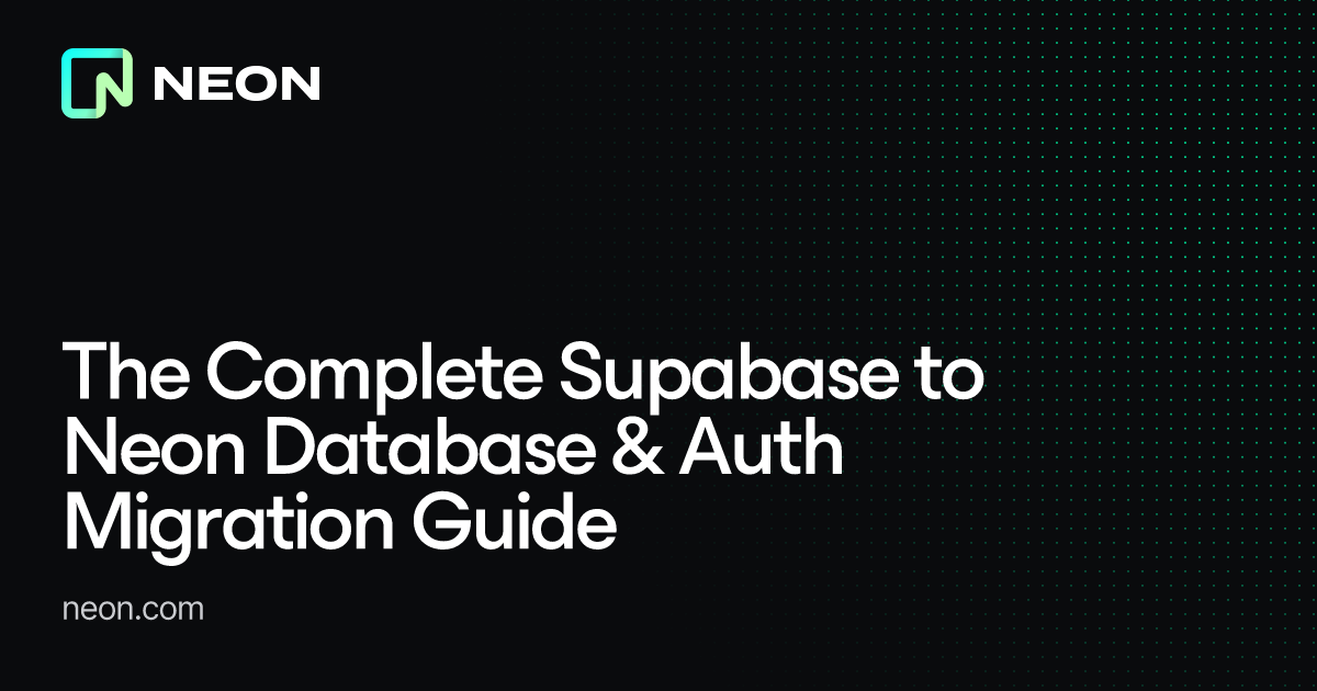 The Complete Supabase to Neon Database & Auth Migration Guide - Neon Guides