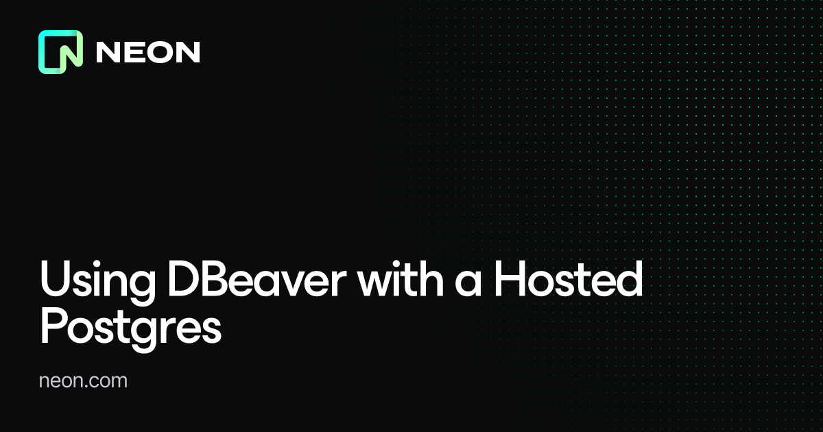 Using DBeaver with a Hosted Postgres - Neon Guides