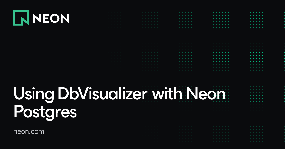 Using DbVisualizer with Neon Postgres - Neon Guides