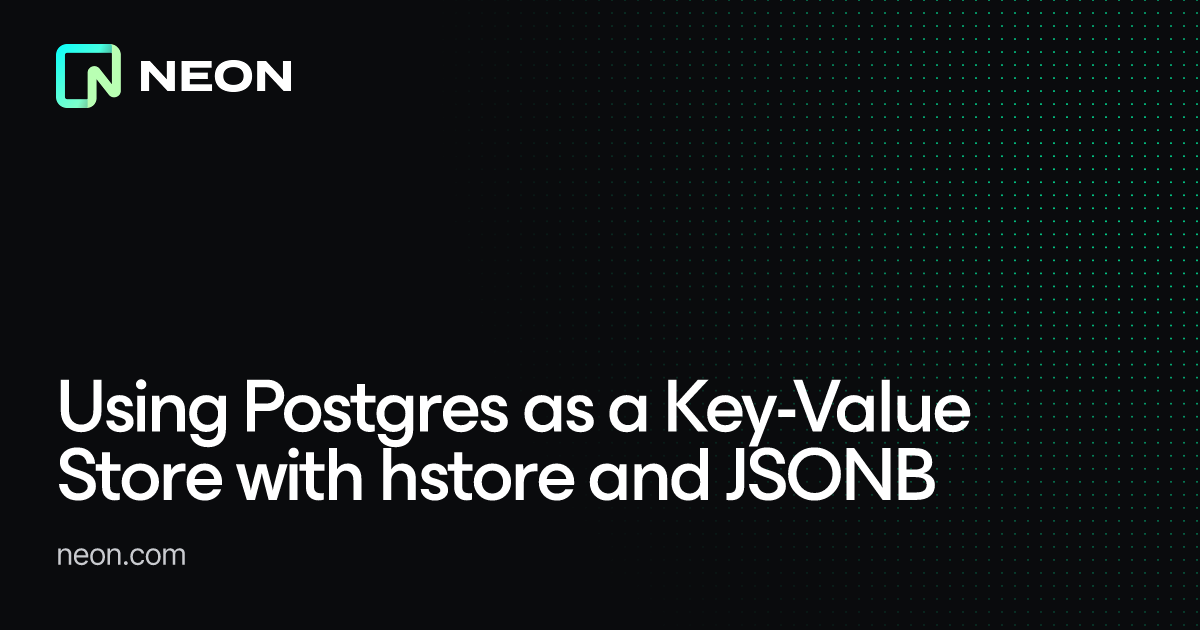 Using Postgres as a Key-Value Store with hstore and JSONB - Neon Guides