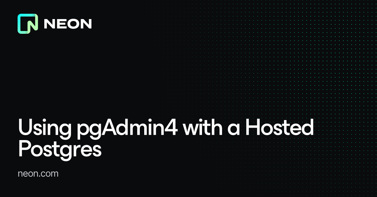 Using pgAdmin4 with a Hosted Postgres - Neon Guides