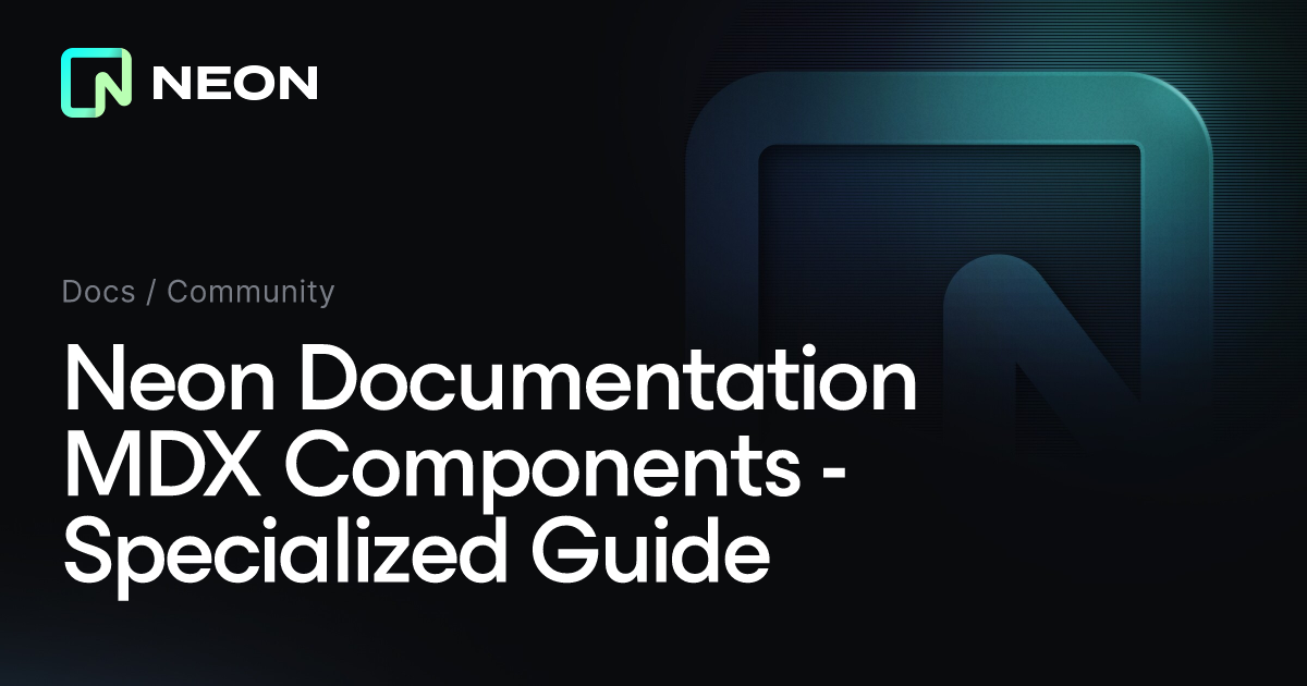 Neon Documentation MDX Components - Specialized Guide - Neon Docs