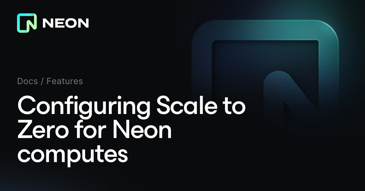 Configuring Scale to Zero for Neon computes - Neon Docs