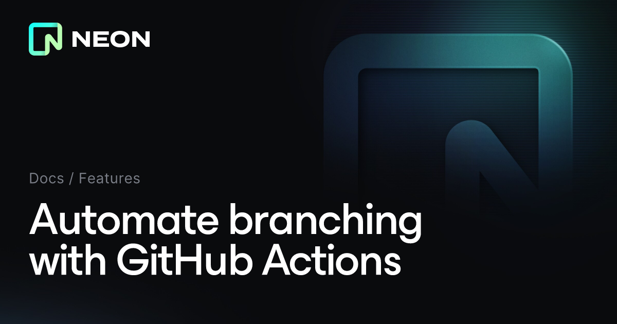 Automate branching with GitHub Actions - Neon Docs