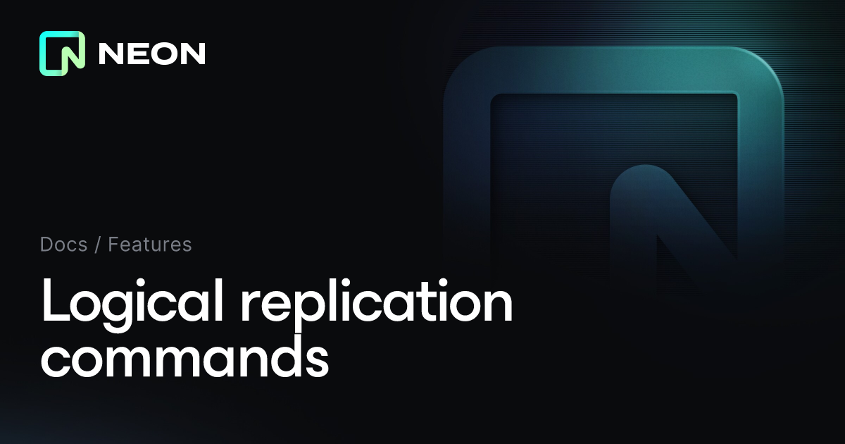 Logical replication commands - Neon Docs