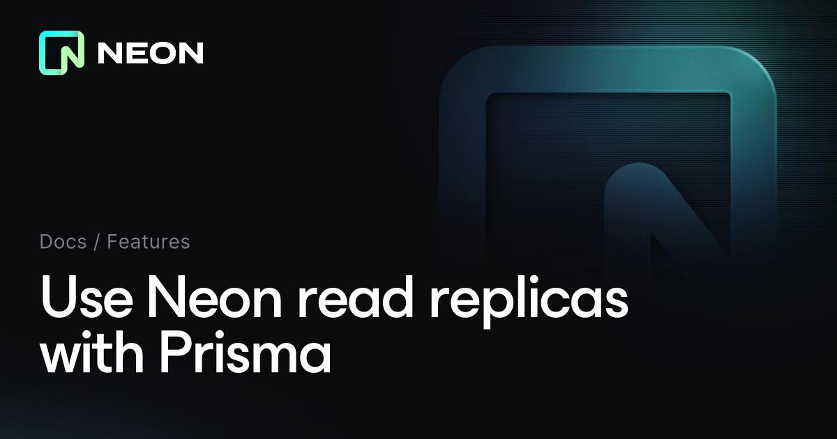 Use Neon read replicas with Prisma - Neon Docs