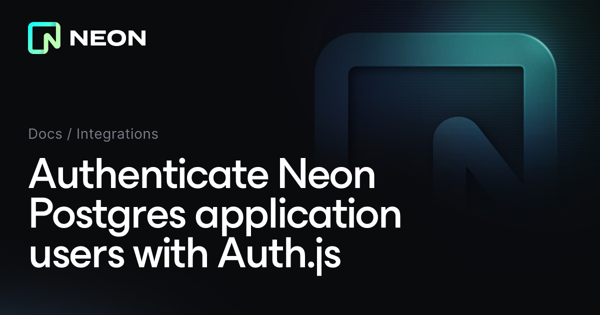 Authenticate Neon Postgres application users with Auth.js - Neon Docs