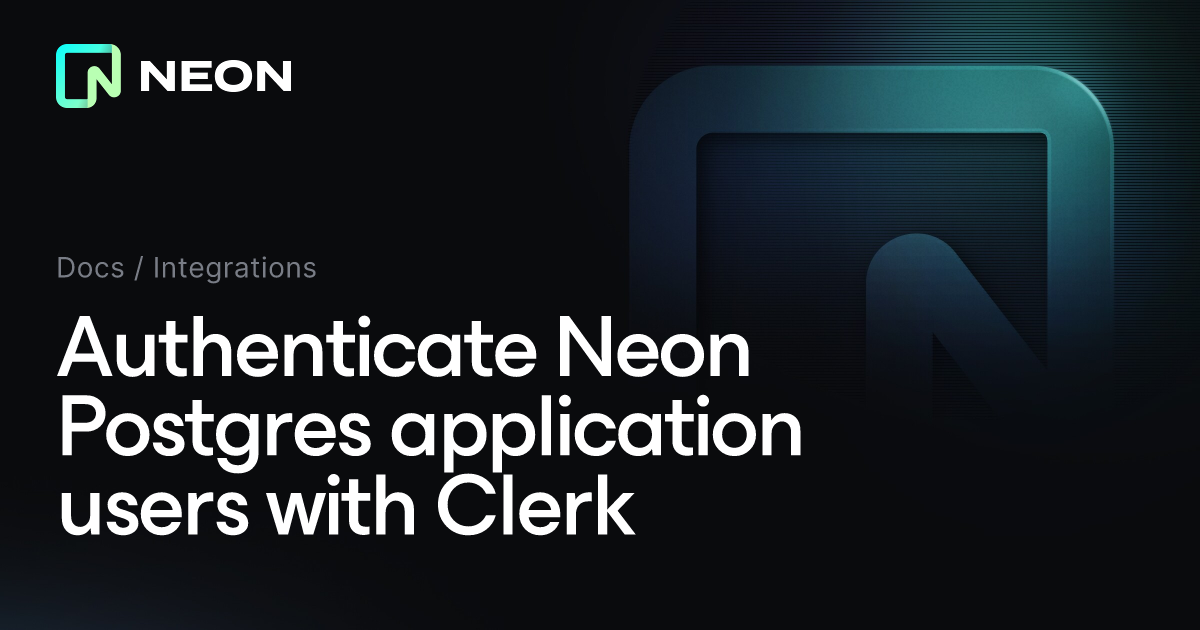 Authenticate Neon Postgres application users with Clerk - Neon Docs