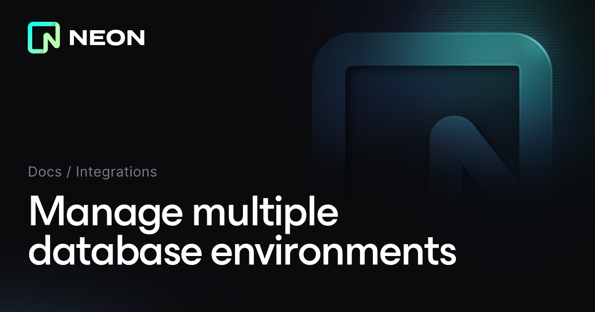 Manage multiple database environments - Neon Docs