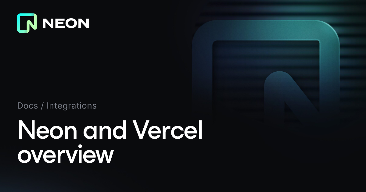 Neon and Vercel overview - Neon Docs