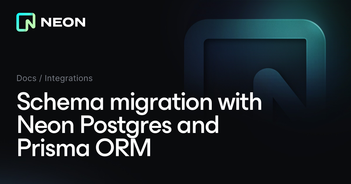 Schema migration with Neon Postgres and Prisma ORM - Neon Docs