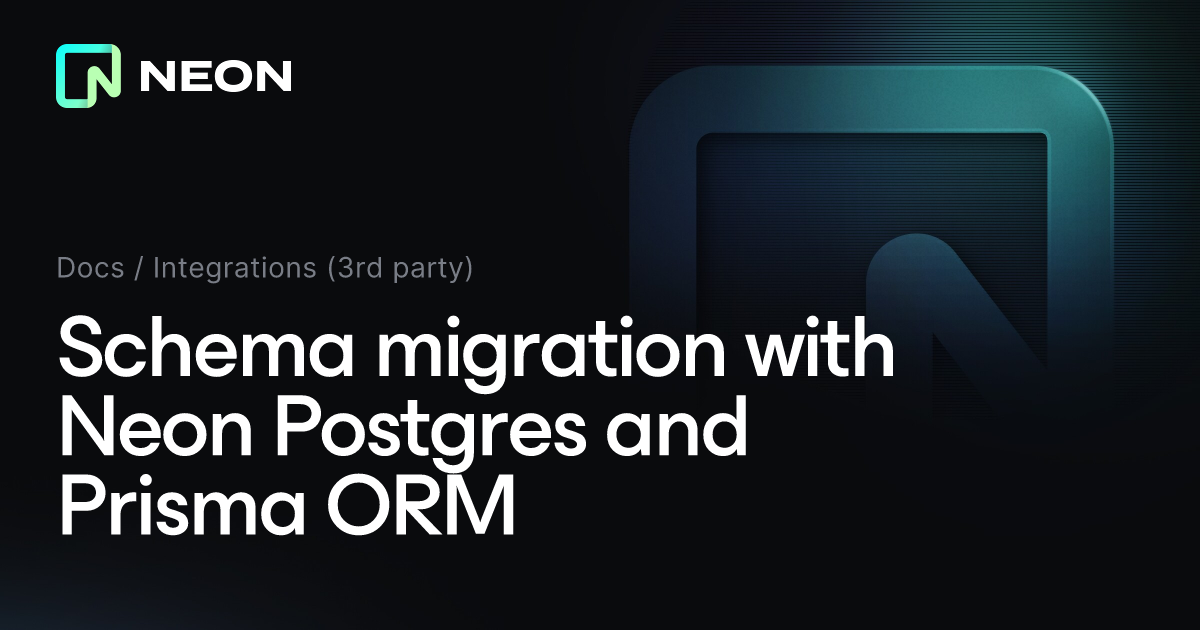 Schema migration with Neon Postgres and Prisma ORM - Neon Docs