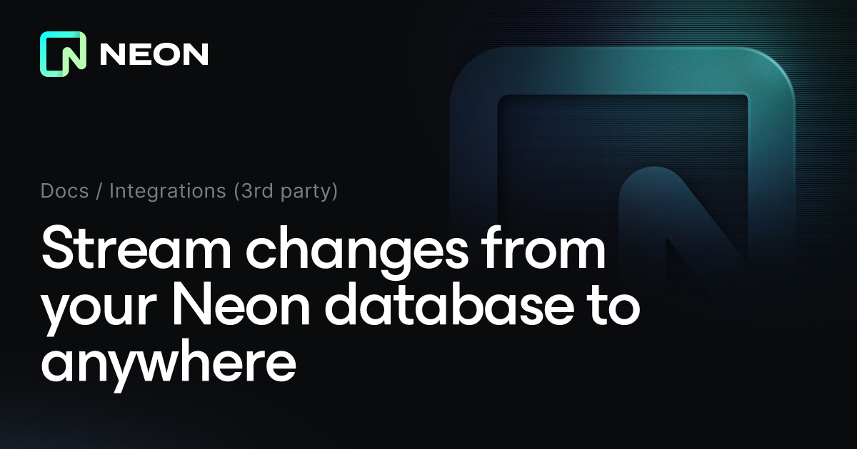 Stream changes from your Neon database to anywhere - Neon Docs