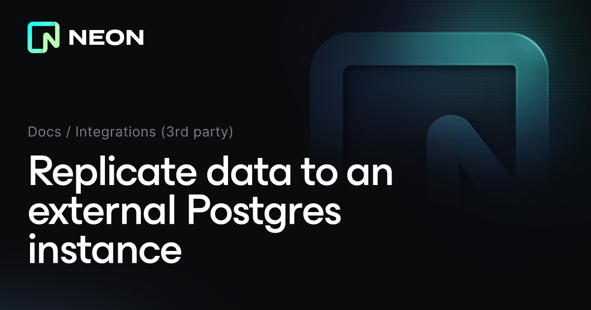 Replicate data to an external Postgres instance - Neon Docs