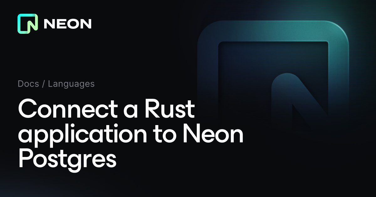 Connect a Rust application to Neon Postgres - Neon Docs