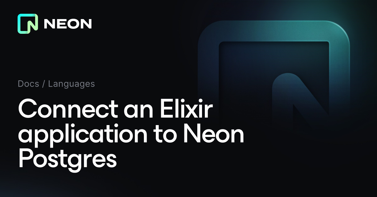 Connect an Elixir application to Neon Postgres - Neon Docs