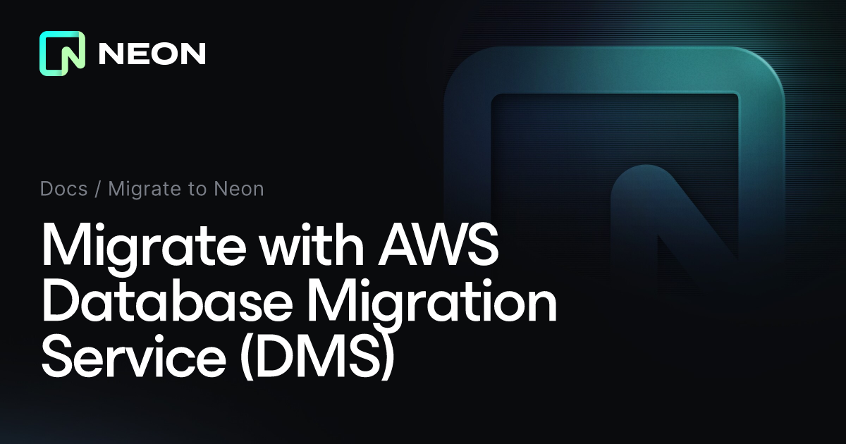 Migrate with AWS Database Migration Service (DMS) - Neon Docs