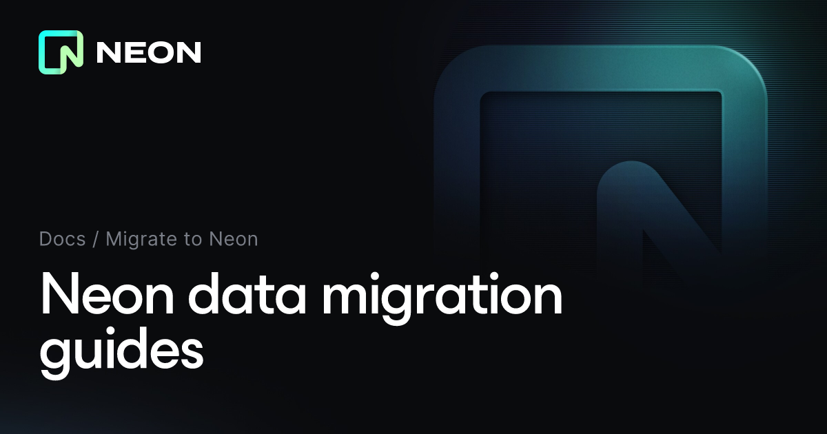 Neon data migration guides - Neon Docs
