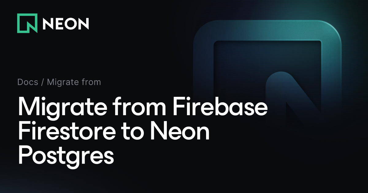 Migrate from Firebase Firestore to Neon Postgres - Neon Docs