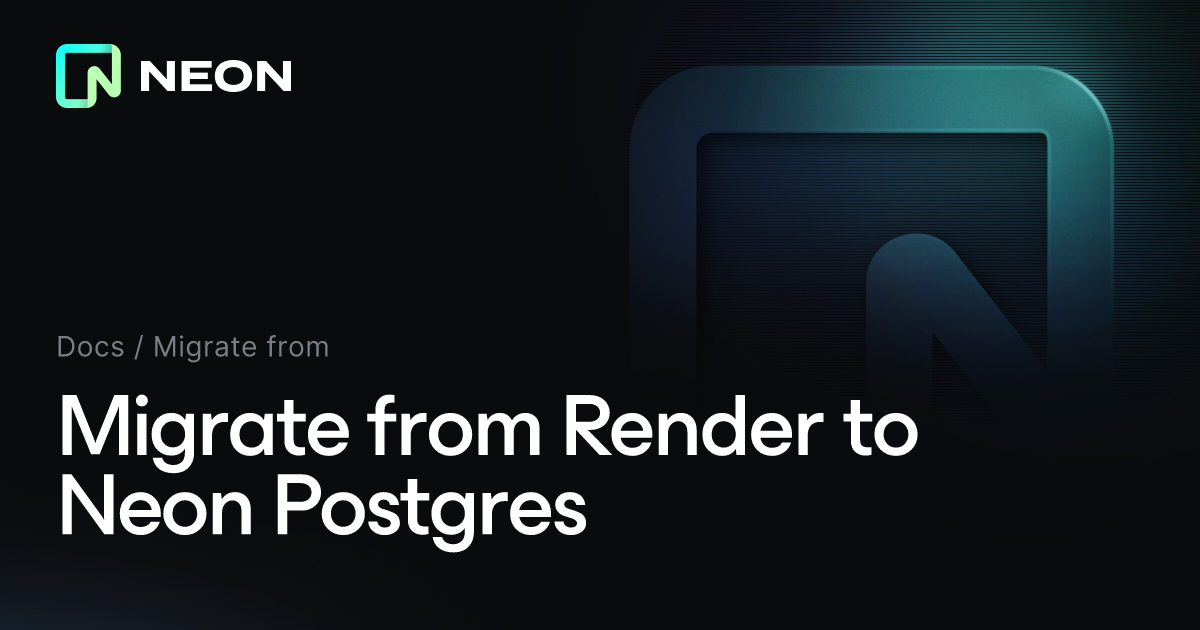 Migrate from Render to Neon Postgres - Neon Docs