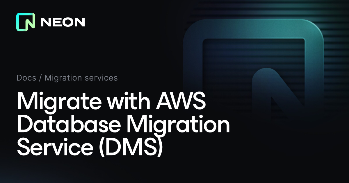 Migrate with AWS Database Migration Service (DMS) - Neon Docs