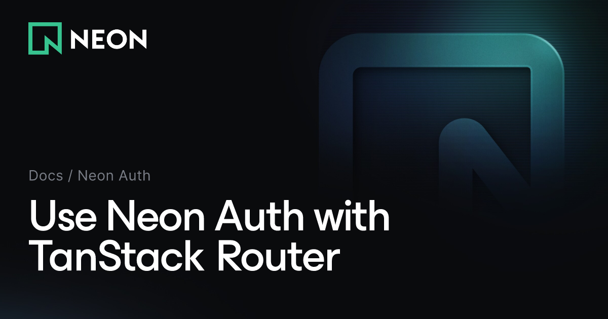 Use Neon Auth with TanStack Router - Neon Docs