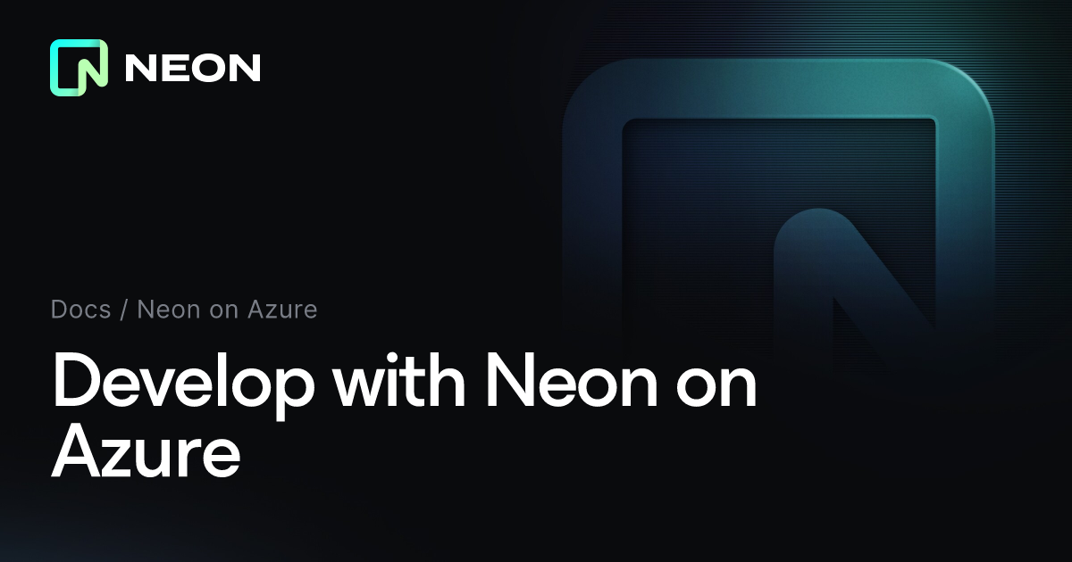 Develop with Neon on Azure - Neon Docs
