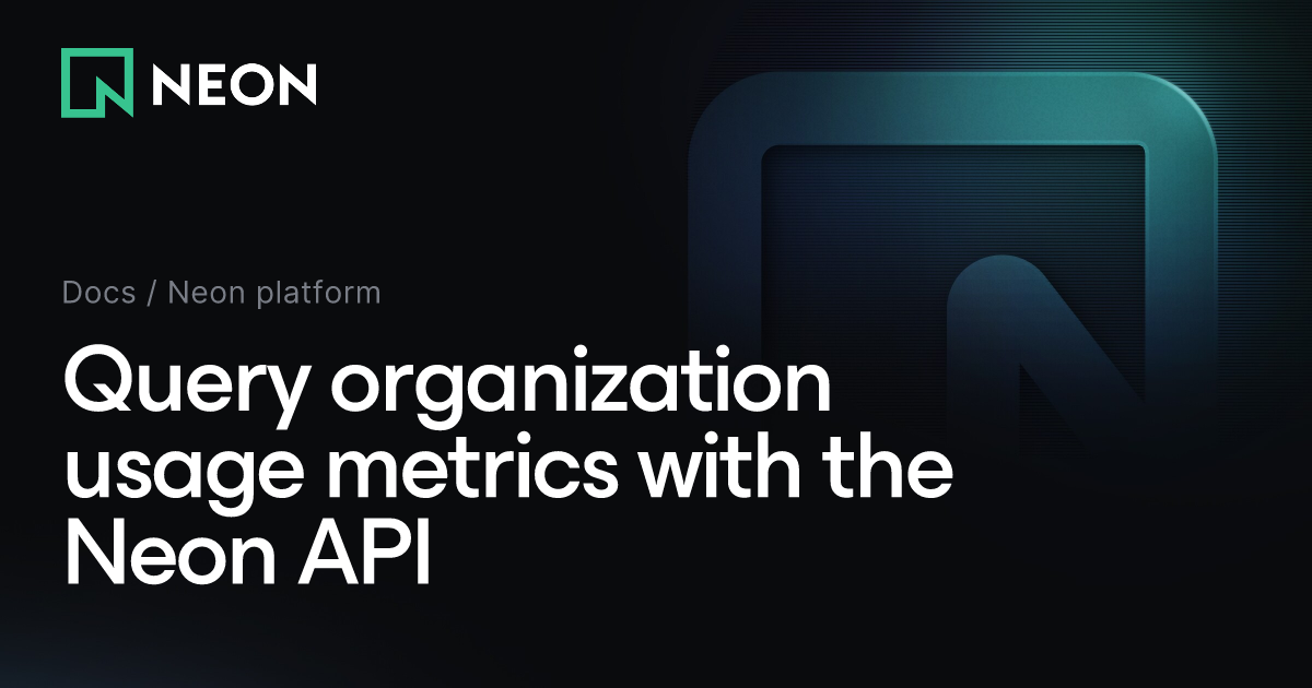 Query organization usage metrics with the Neon API - Neon Docs